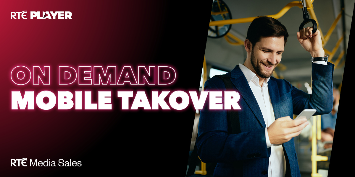 On Demand Mobile Takeover | RTÉ Media Sales